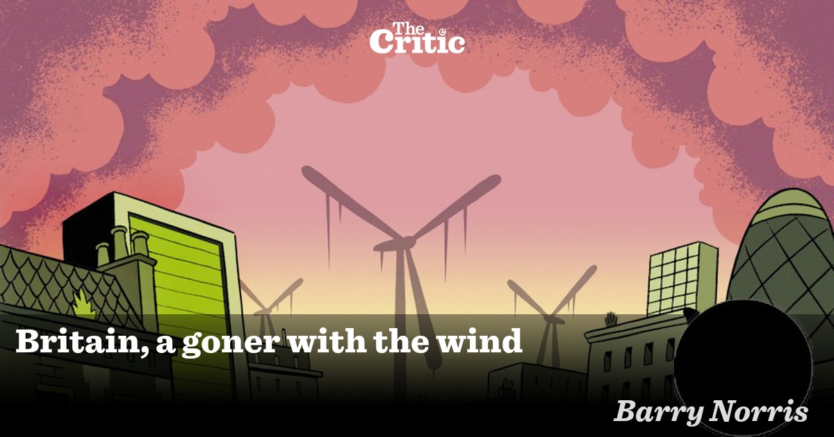 Britain, a goner with the wind | Barry Norris | The Critic Magazine