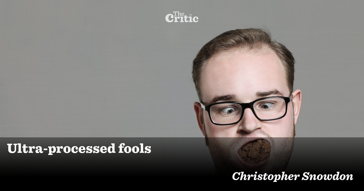 Ultra-processed fools | Christopher Snowdon | The Critic Magazine