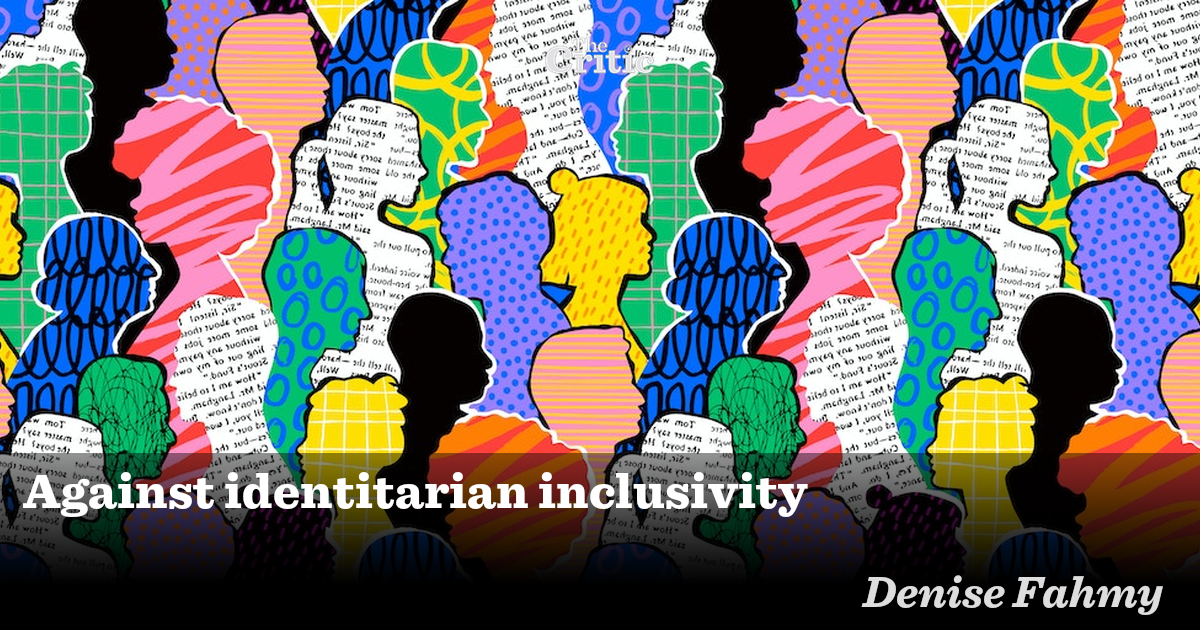 Against identitarian inclusivity | Denise Fahmy | The Critic Magazine