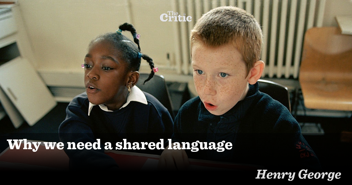 Why we need a shared language | Henry George | The Critic Magazine