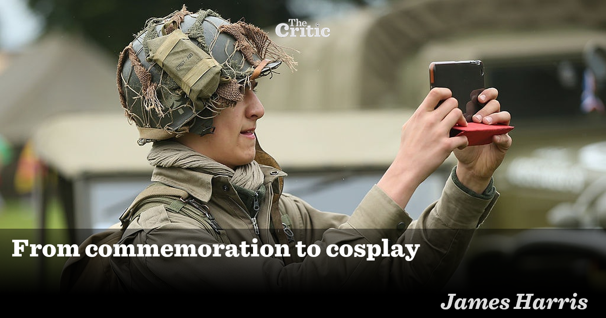 From commemoration to cosplay | James Harris | The Critic Magazine