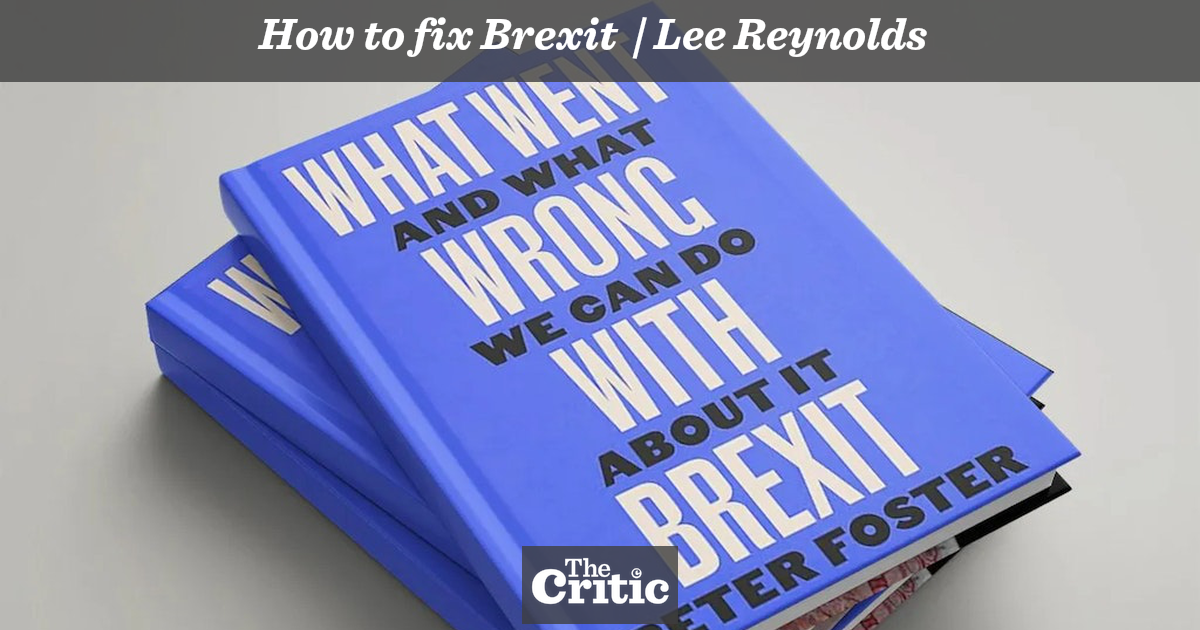 How to fix Brexit | Lee Reynolds | The Critic Magazine