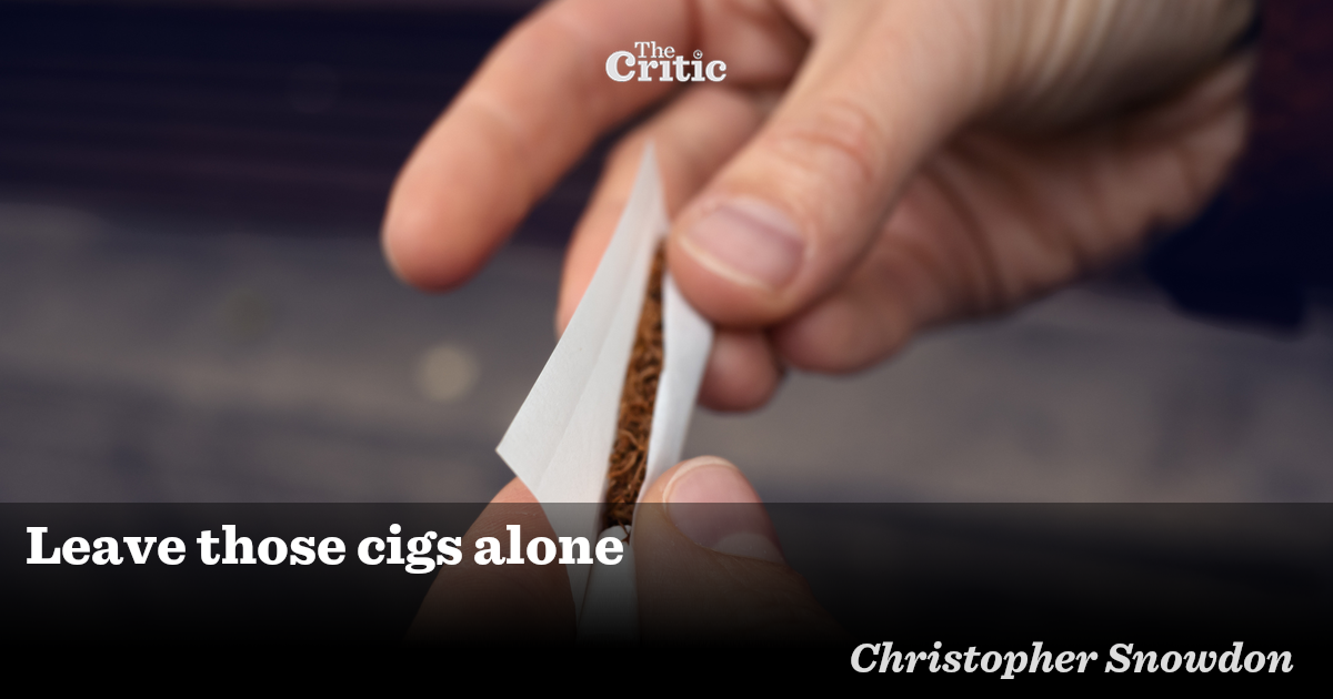Leave those cigs along | Christopher Snowdon | The Critic Magazine