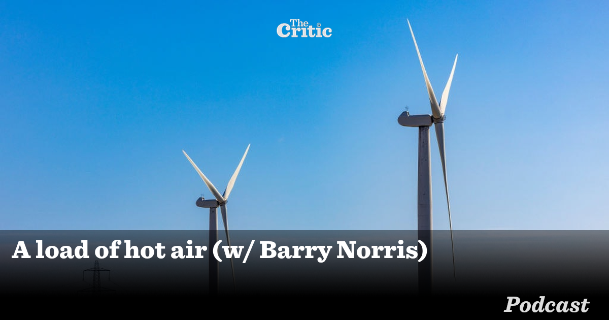 A load of hot air (w/ Barry Norris) | Podcast | The Critic Magazine