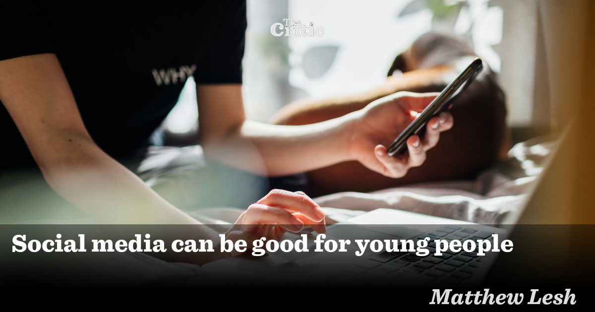 Social media can be good for young people | Matthew Lesh | The Critic ...