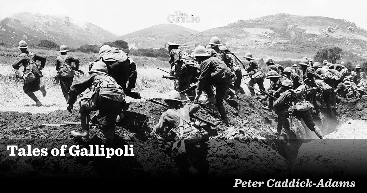 Tales of Gallipoli | Peter Caddick-Adams | The Critic Magazine