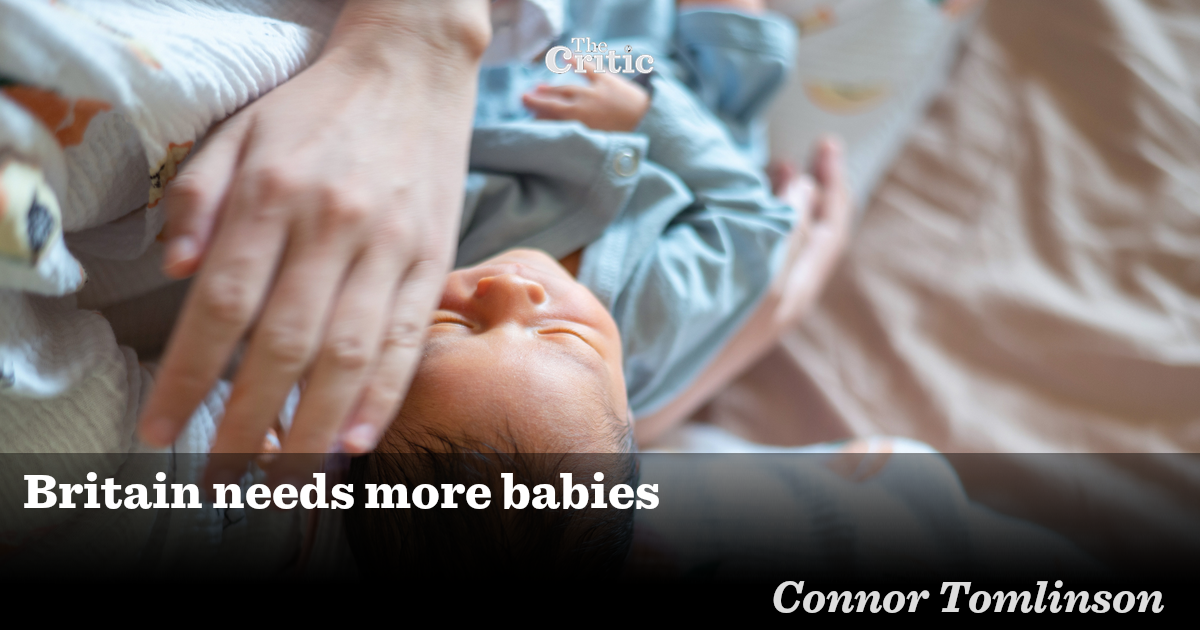 Britain needs more babies | Connor Tomlinson | The Critic Magazine