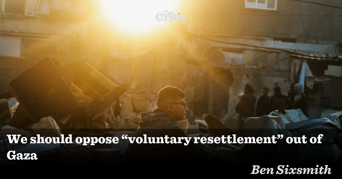 We Should Oppose “voluntary Resettlement” Out Of Gaza | Ben Sixsmith ...