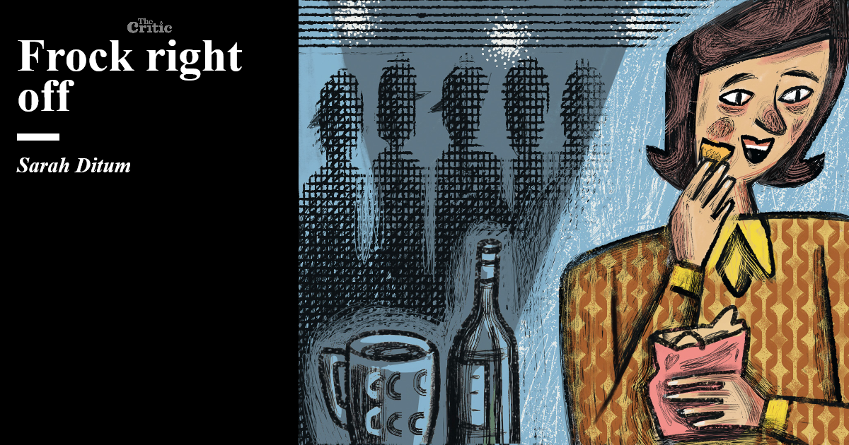 Frock right off | Sarah Ditum | The Critic Magazine