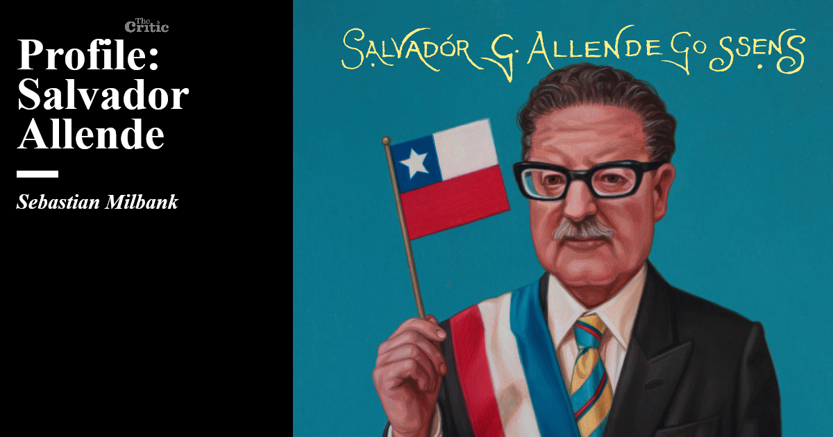 Profile: Salvador Allende | Sebastian Milbank | The Critic Magazine