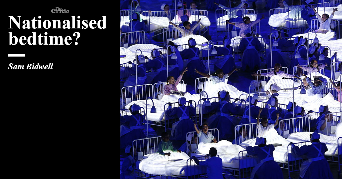 Nationalised bedtime? | Sam Bidwell | The Critic Magazine