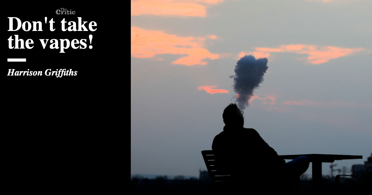 Don’t take the vapes! | Harrison Griffiths | The Critic Magazine