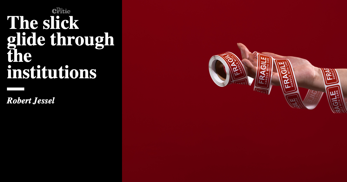 The slick glide through the institutions | Robert Jessel | The Critic ...