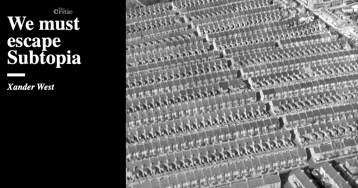 We must escape Subtopia | Xander West | The Critic Magazine