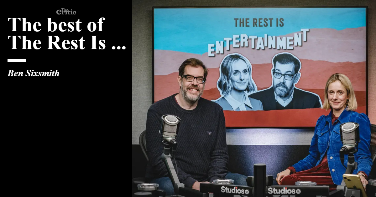 The best of The Rest Is … | Ben Sixsmith | The Critic Magazine