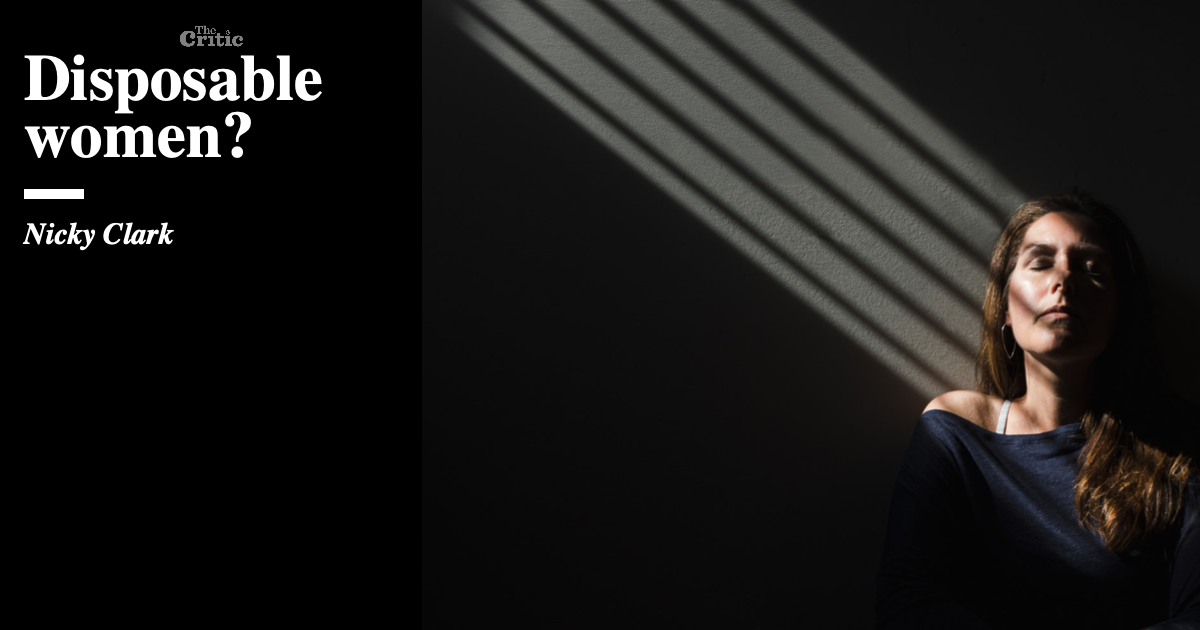 Disposable women? | Nicky Clark | The Critic Magazine