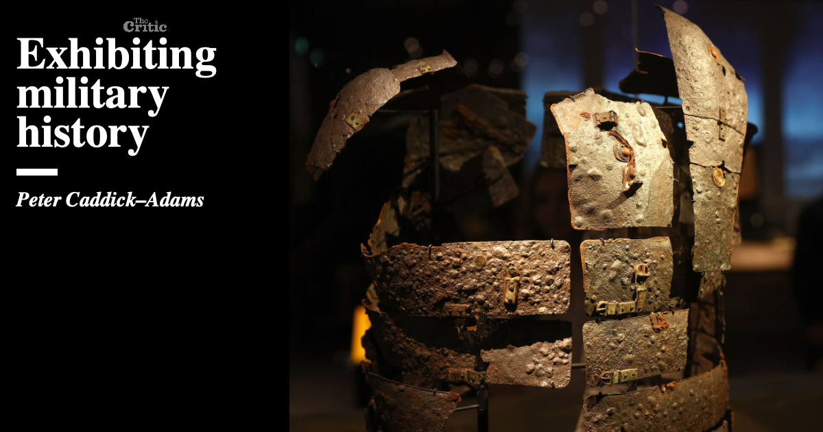 Exhibiting military history | Peter Caddick-Adams | The Critic Magazine