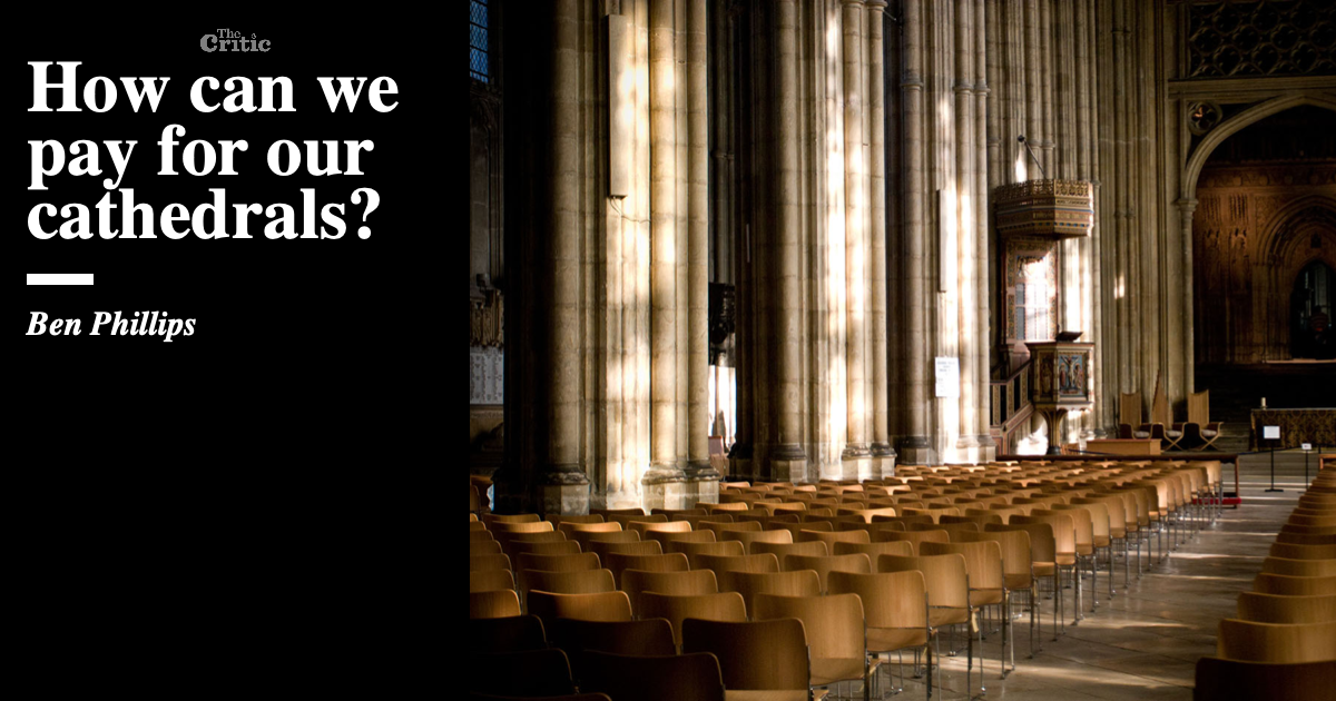 How can we pay for our cathedrals? | Ben Phillips | The Critic Magazine