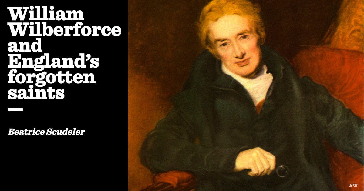 William Wilberforce and England’s forgotten saints | Beatrice Scudeler ...
