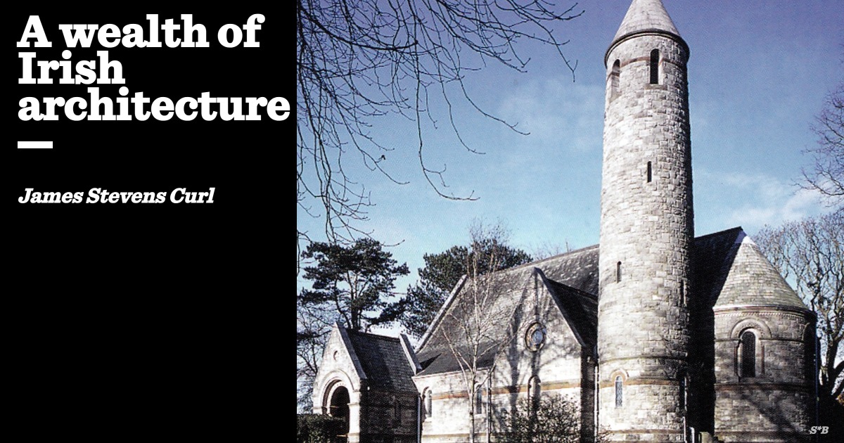 A wealth of Irish architecture | James Stevens Curl | The Critic Magazine