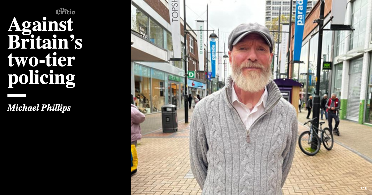 Against Britain’s two-tier policing | Michael Phillips | The Critic ...