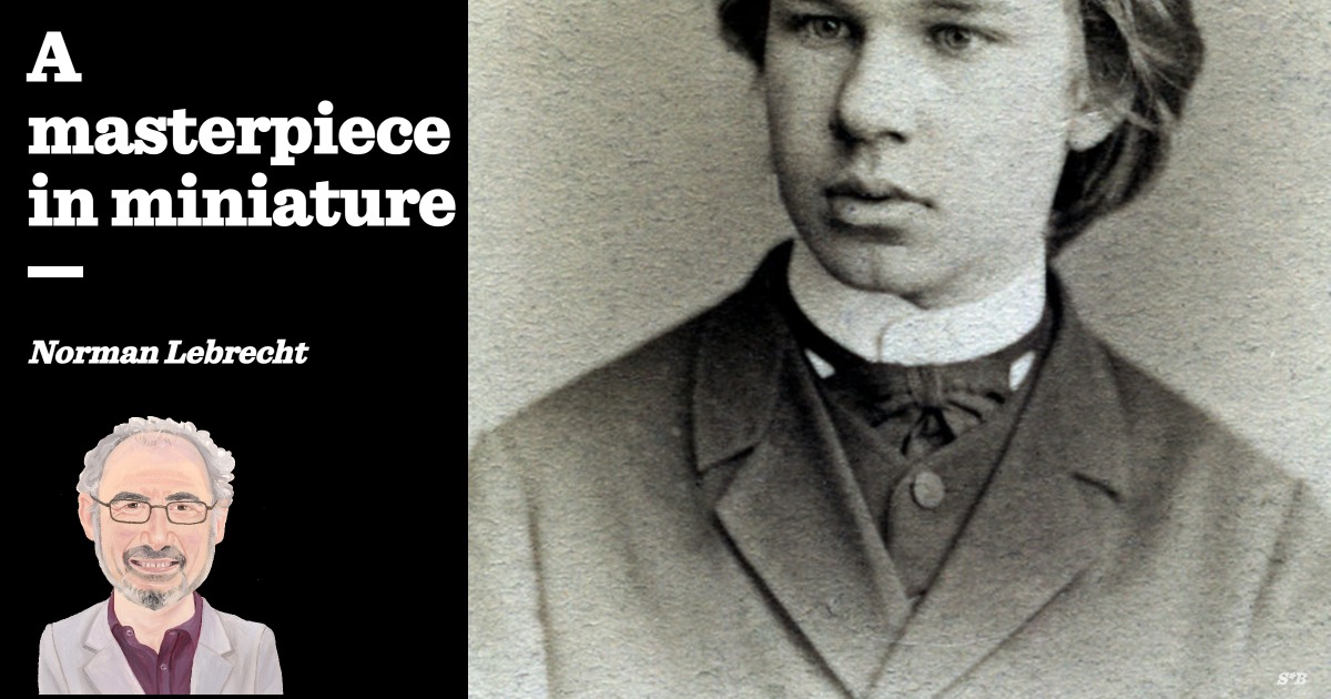 A masterpiece in miniature | Norman Lebrecht | The Critic Magazine