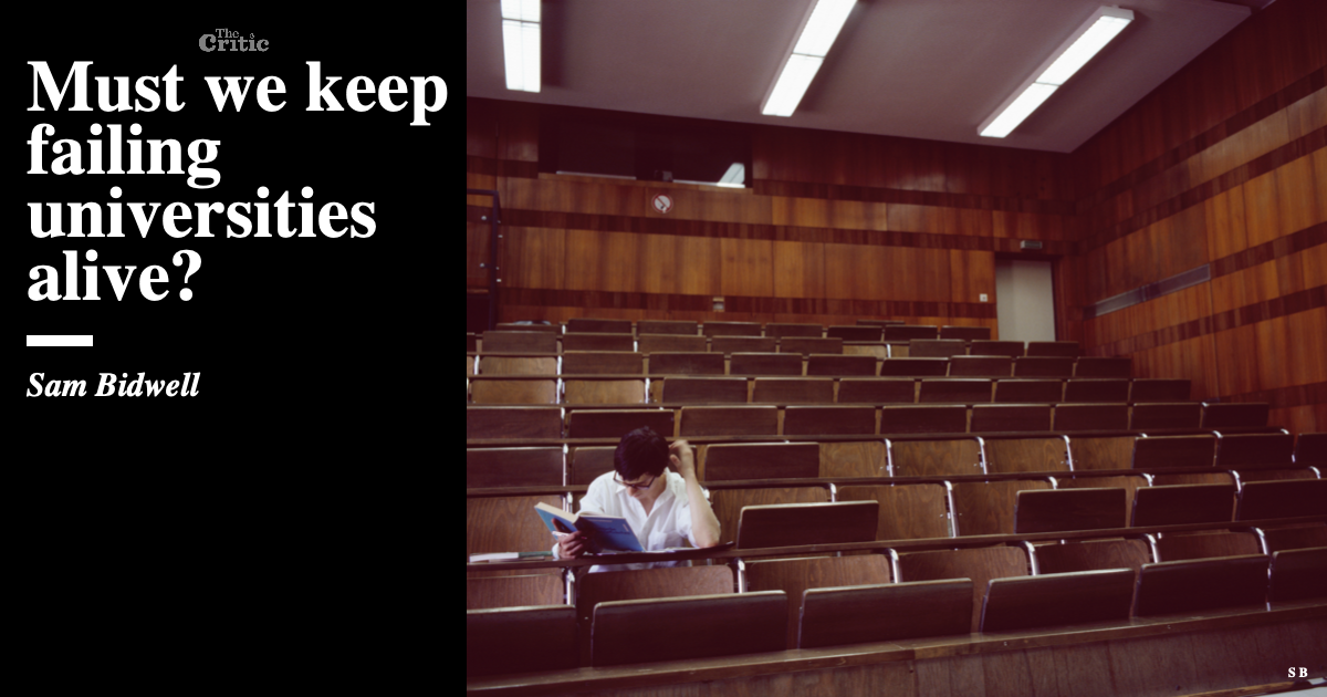 Must we keep failing universities alive? | Sam Bidwell | The Critic ... Must we keep failing universities alive? | Sam Bidwell | The Critic ...
