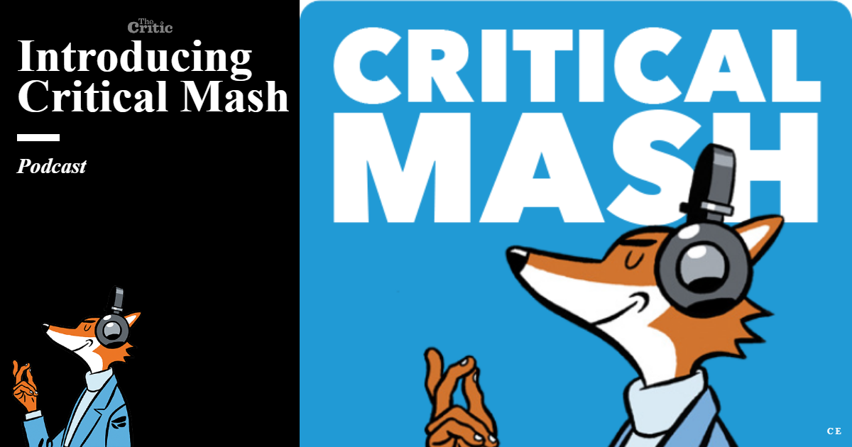 Introducing Critical Mash | Podcast | The Critic Magazine