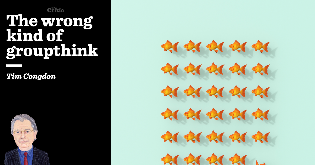 The wrong kind of groupthink | Tim Congdon | The Critic Magazine