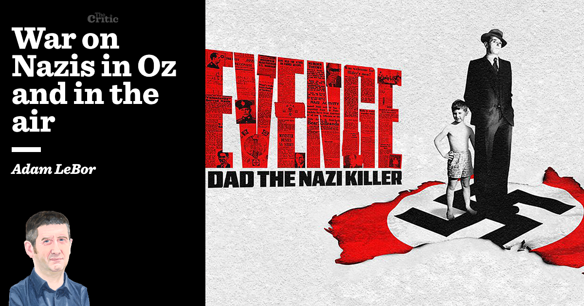 War on Nazis in Oz and in the air | Adam LeBor | The Critic Magazine