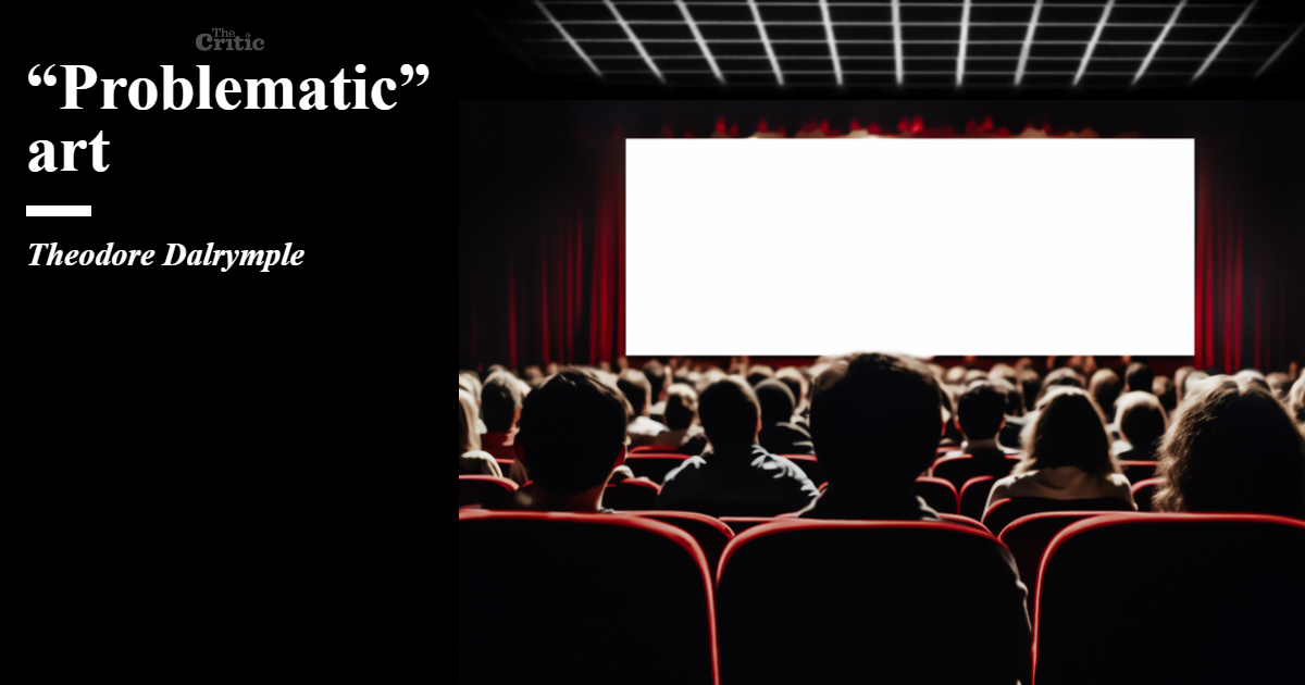 “Problematic” art | Theodore Dalrymple | The Critic Magazine