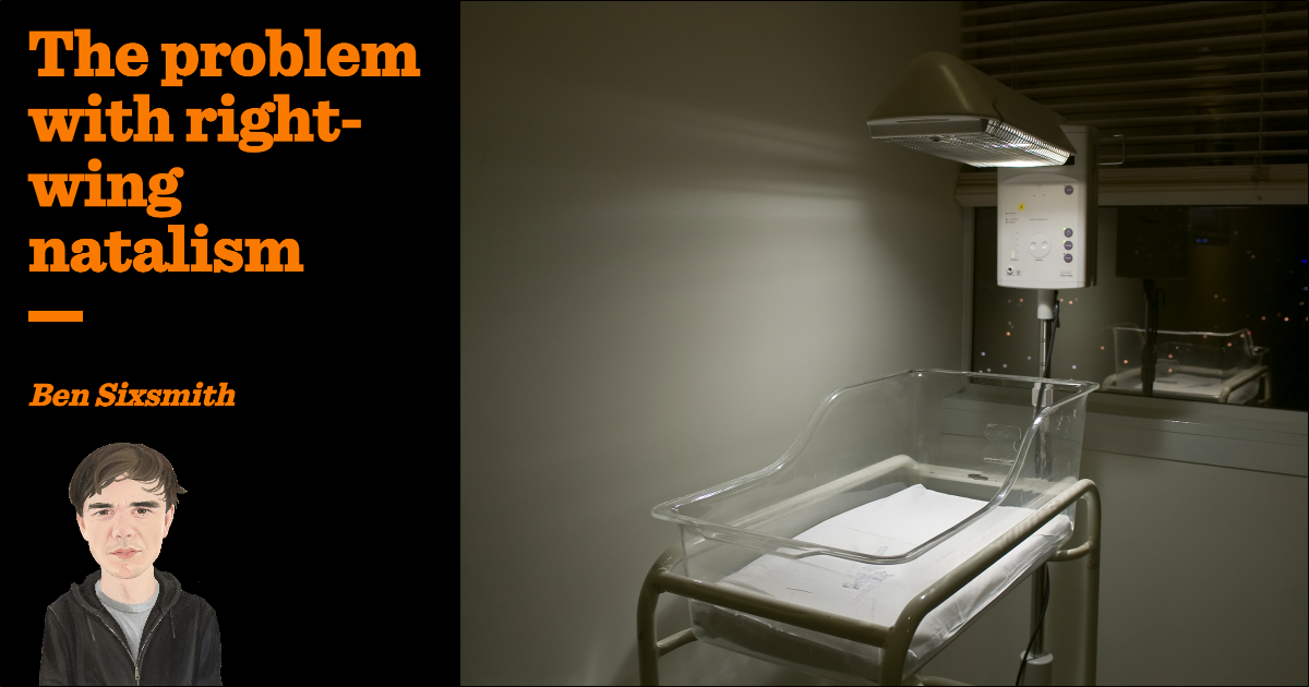 The problem with right-wing natalism | Ben Sixsmith | The Critic Magazine