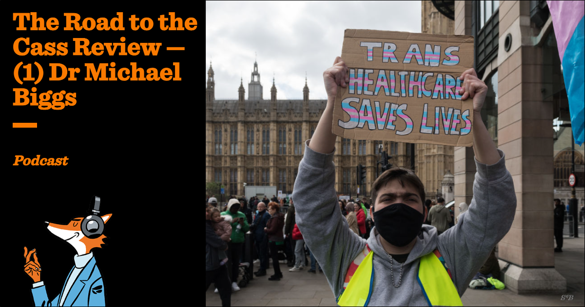 The Road to the Cass Review — (1) Dr Michael Biggs | Podcast | The ...