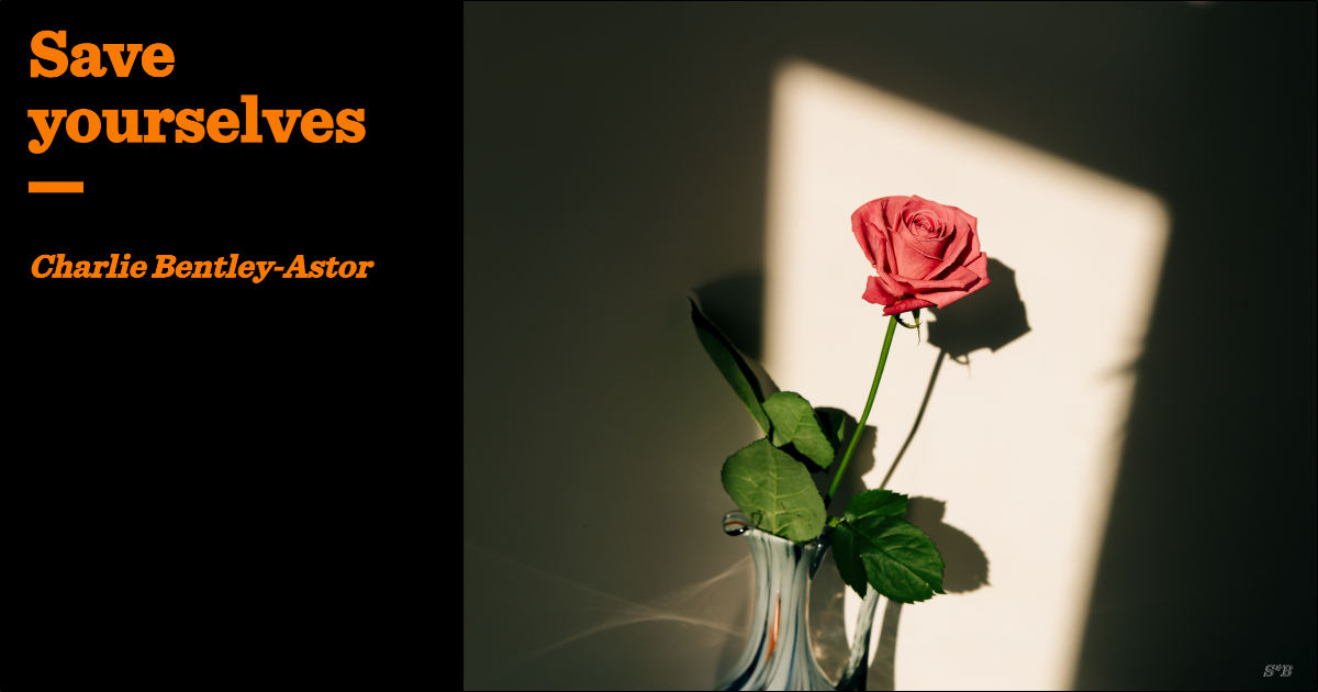 Save yourselves | Charlie Bentley-Astor | The Critic Magazine