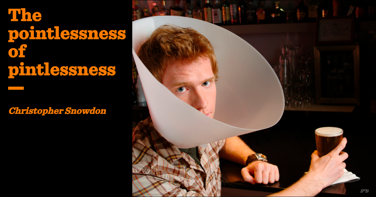 The pointlessness of pintlessness | Christopher Snowdon | The Critic ...
