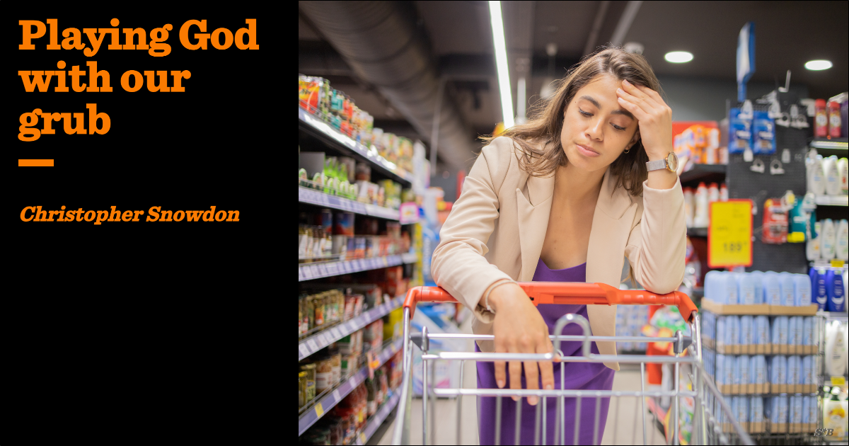 Playing God with our grub | Christopher Snowdon | The Critic Magazine