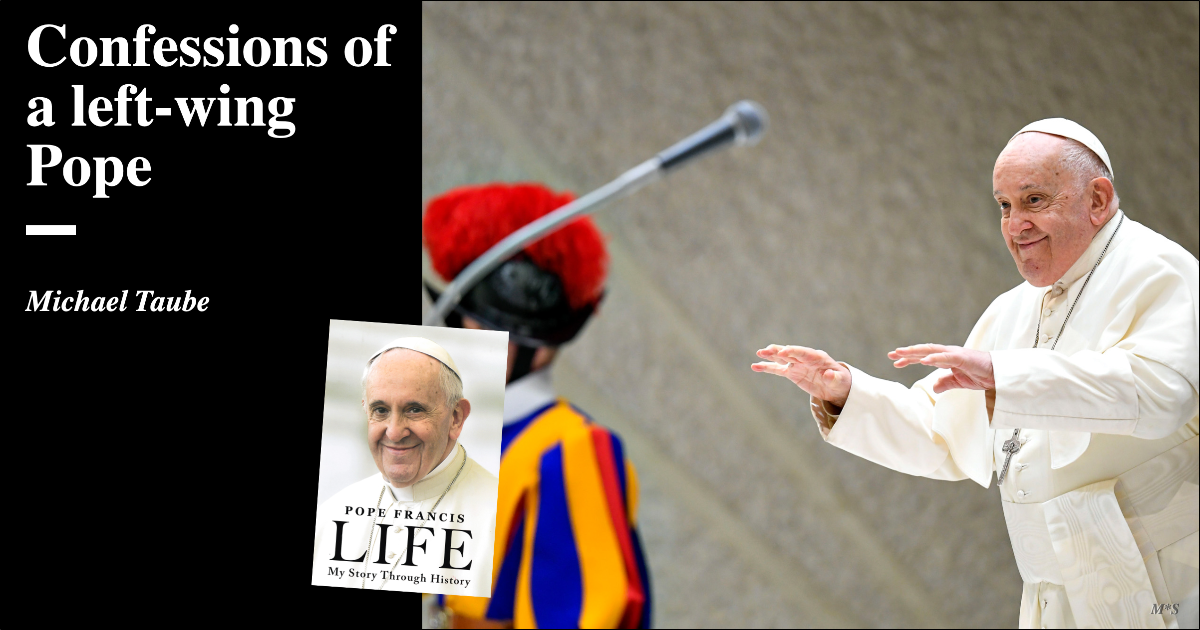Confessions of a left-wing Pope | Michael Taube | The Critic Magazine
