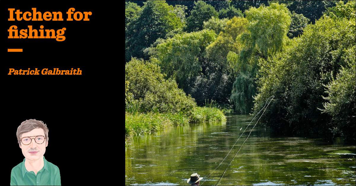 Itchen for fishing | Patrick Galbraith | The Critic Magazine