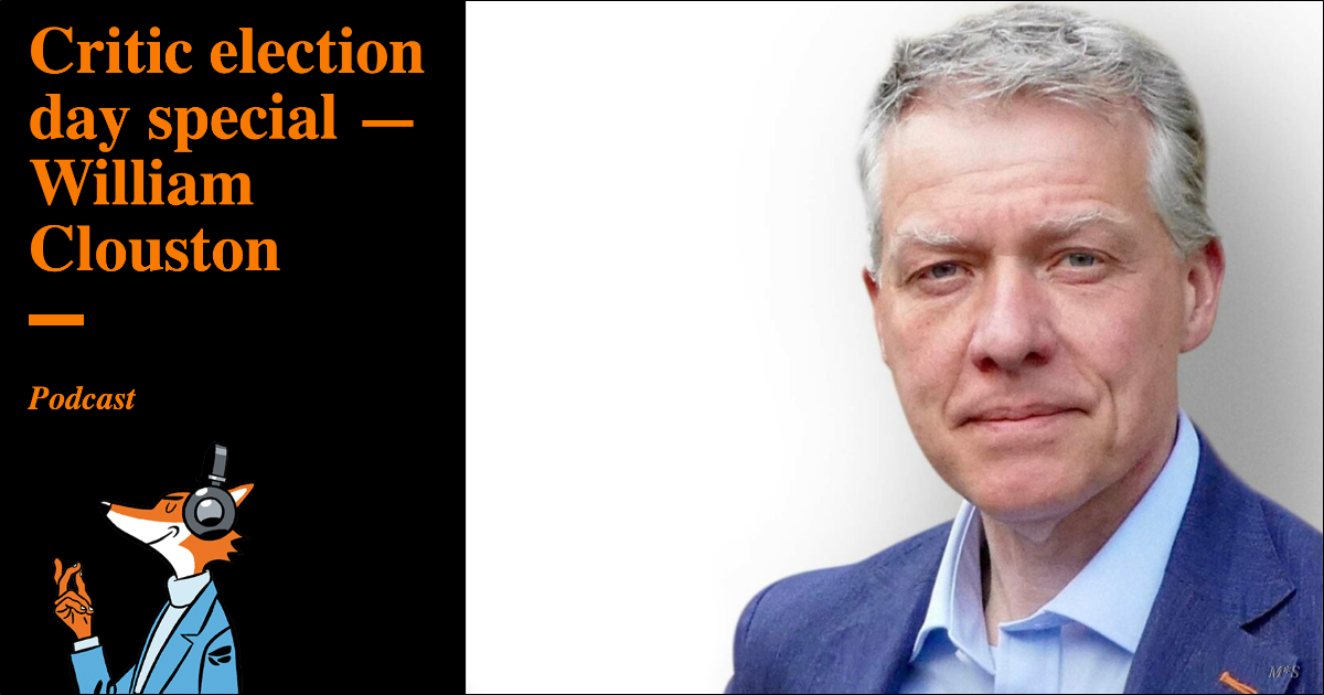 Critic election day special — William Clouston | Podcast