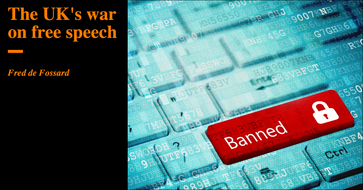 The UK’s war on free speech | Fred de Fossard | The Critic Magazine