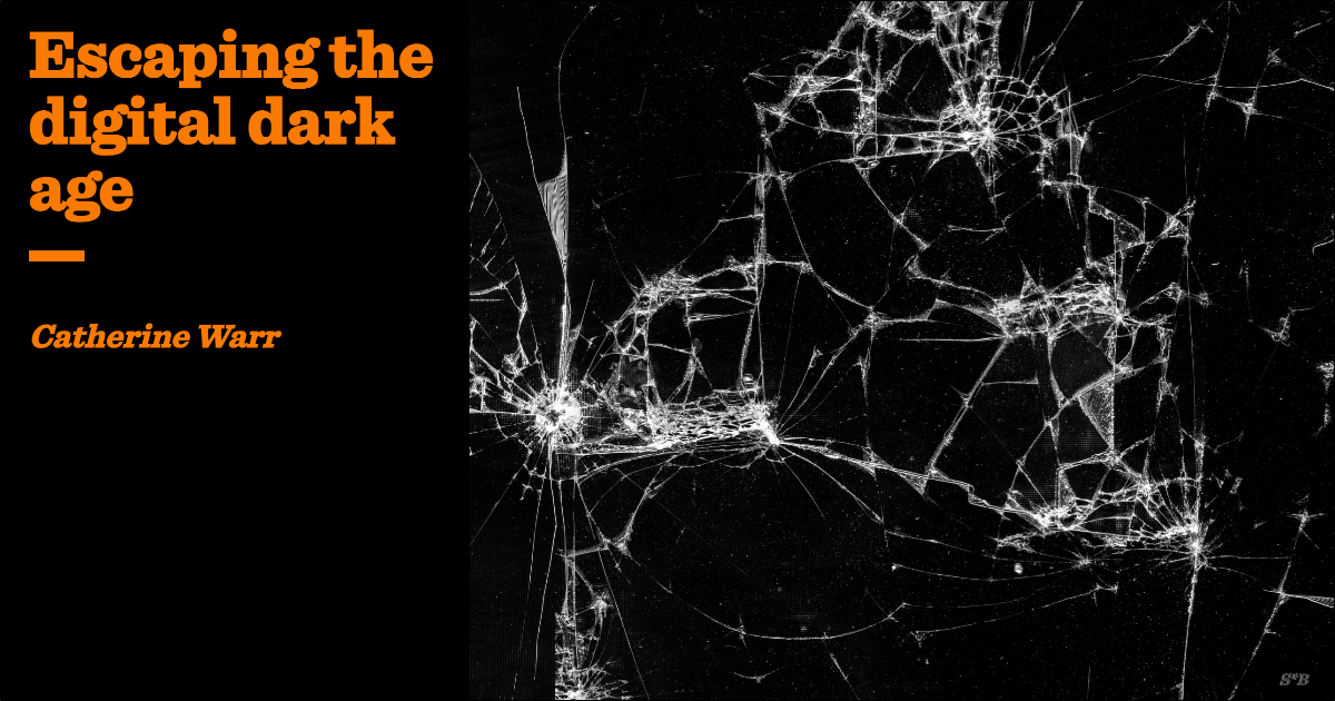 Escaping the digital dark age | Catherine Warr | The Critic Magazine