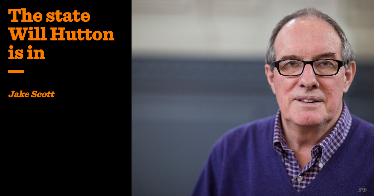 The state Will Hutton is in | Jake Scott | The Critic Magazine