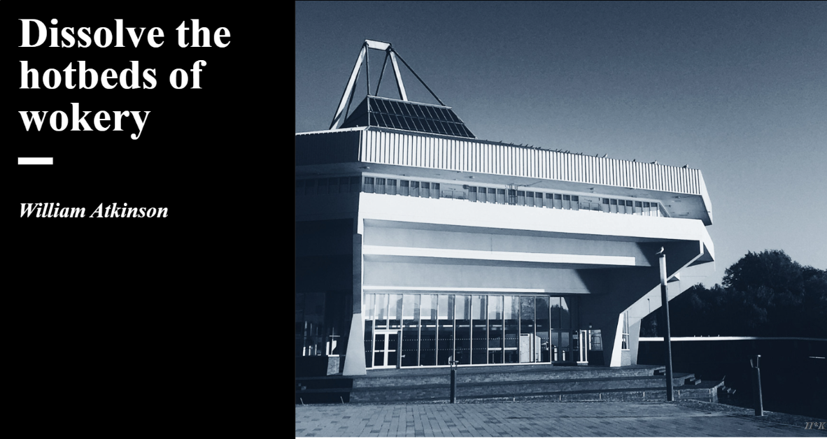 Dissolve the hotbeds of wokery | William Atkinson | The Critic Magazine