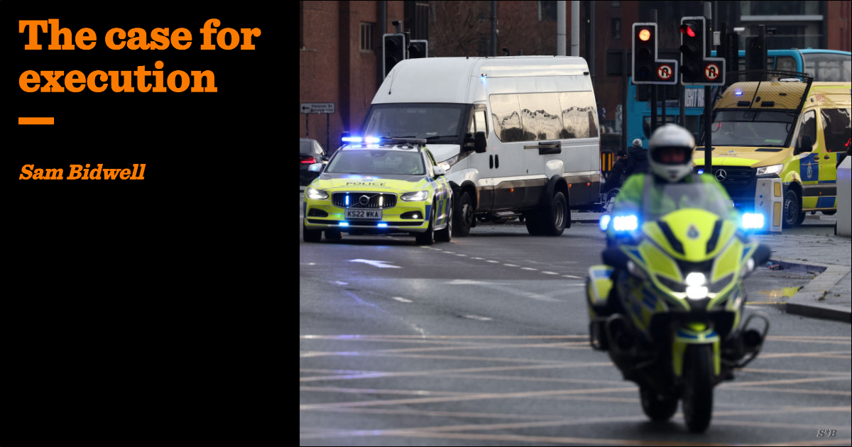 The case for execution | Sam Bidwell | The Critic Magazine