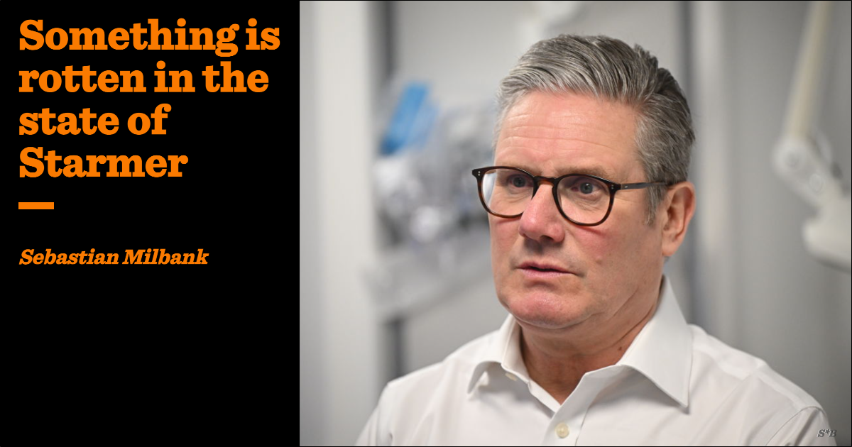 Something is rotten in the state of Starmer | Sebastian Milbank | The ...