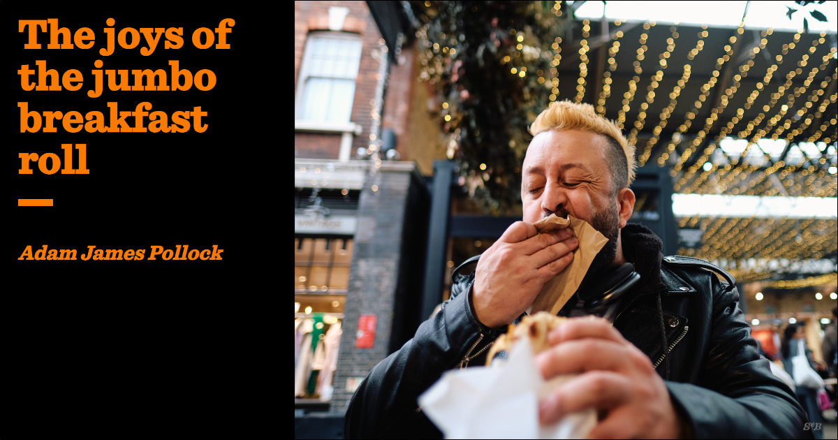 The joys of the jumbo breakfast roll | Adam James Pollock | The Critic Magazine