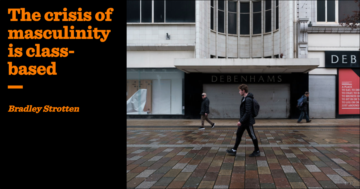 The crisis of masculinity is class-based | Bradley Strotten | The ...