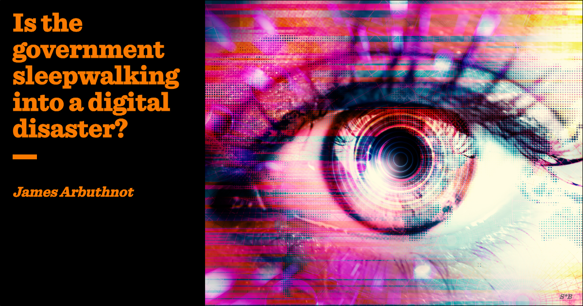 Is the government sleepwalking into a digital disaster? | James ...