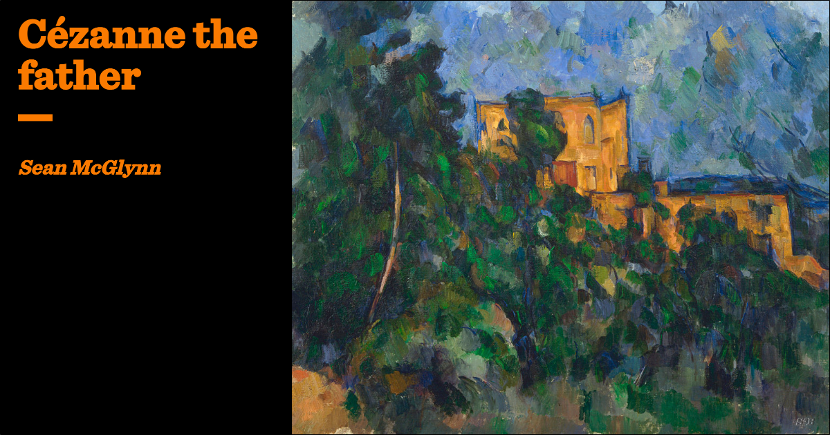 Cézanne the father | Sean McGlynn | The Critic Magazine