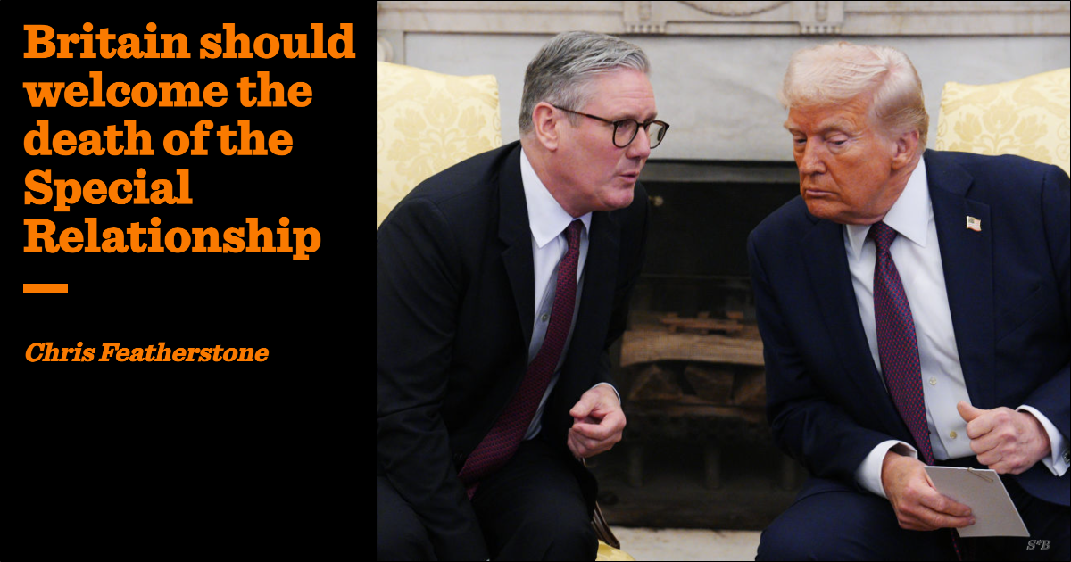 Britain should welcome the death of the Special Relationship | Chris Featherstone | The Critic ...